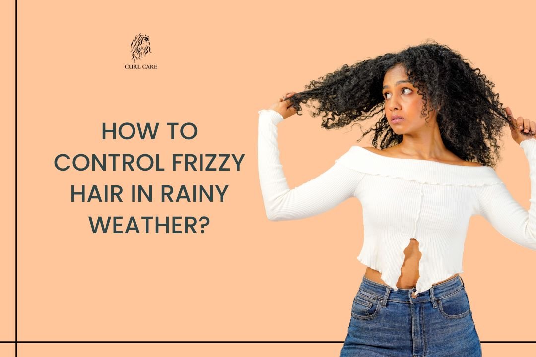 How to Control Frizzy Hair in Rainy Weather? – Curl Care
