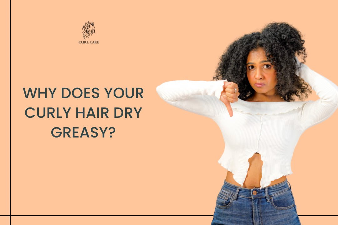 Why Does Your Curly Hair Dry Greasy? – Curl Care